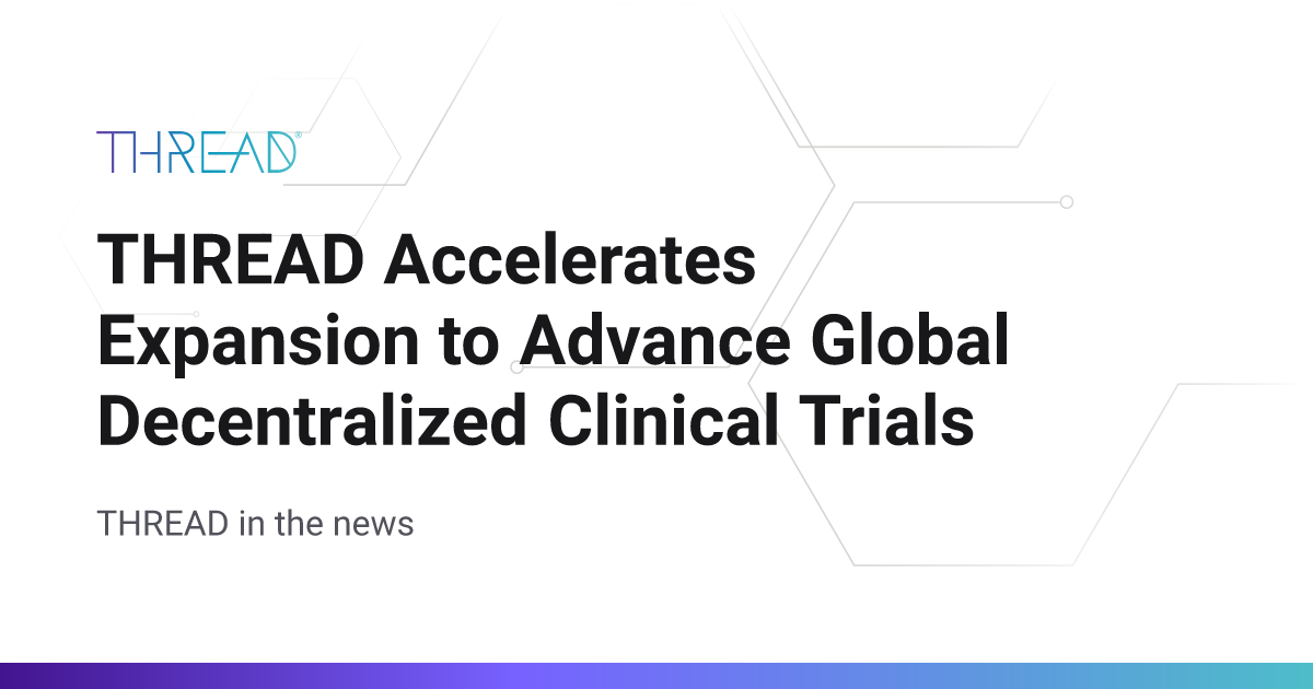 THREAD Accelerates Expansion to Advance Global Decentralized Clinical ...